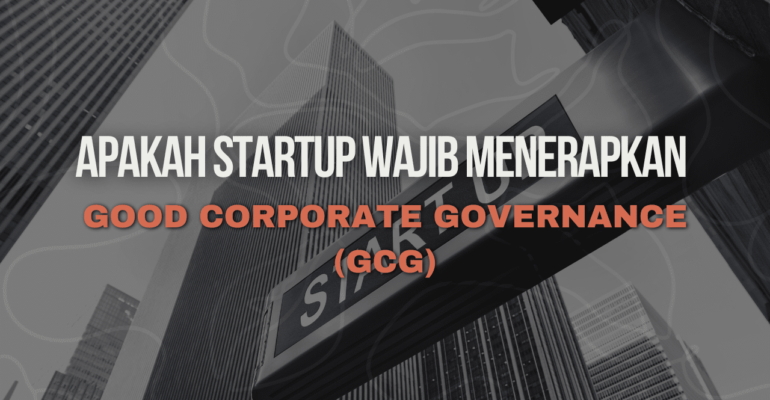 Good Corporate Governance: Apakah startup wajib menerapkan? Good Corporate Governance: Apakah startup wajib menerapkan?